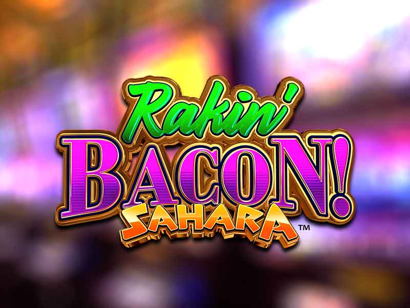 RAKIN' BACON SAHARA PROGRESSIVE | Chinook Winds Casino Resort